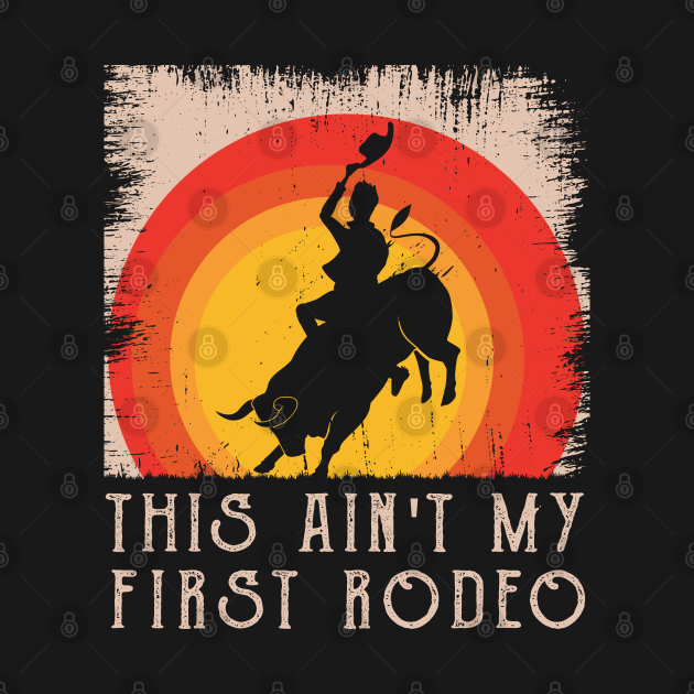 This Ain't My First Rodeo - Rodeo Rider - T-Shirt | TeePublic