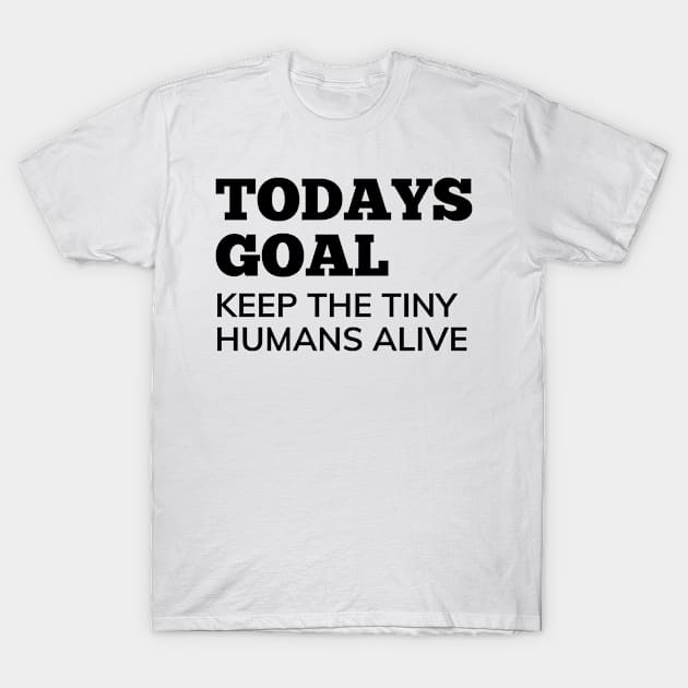 Todays Goal, Keep The Tiny Humans Alive. Funny Mom Life and Parenting ...