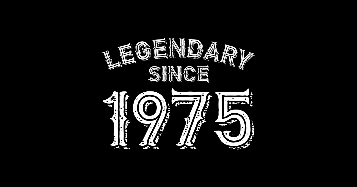 Legendary Since 1975 - 1975 Birthday - T-Shirt | TeePublic