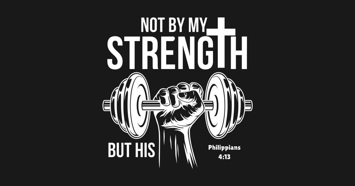 Not By My Strength But His Christ Bible Gym Workout Weightlifting - Not ...