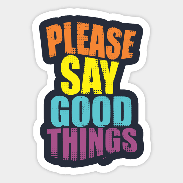 Please Say Good Things - Please Say Good Things - Sticker | TeePublic