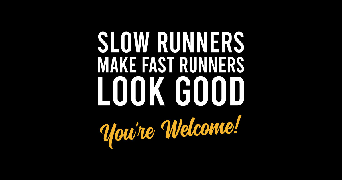 Slow Runners make fast Runners Look Good - Funny Running Joke - Funny ...