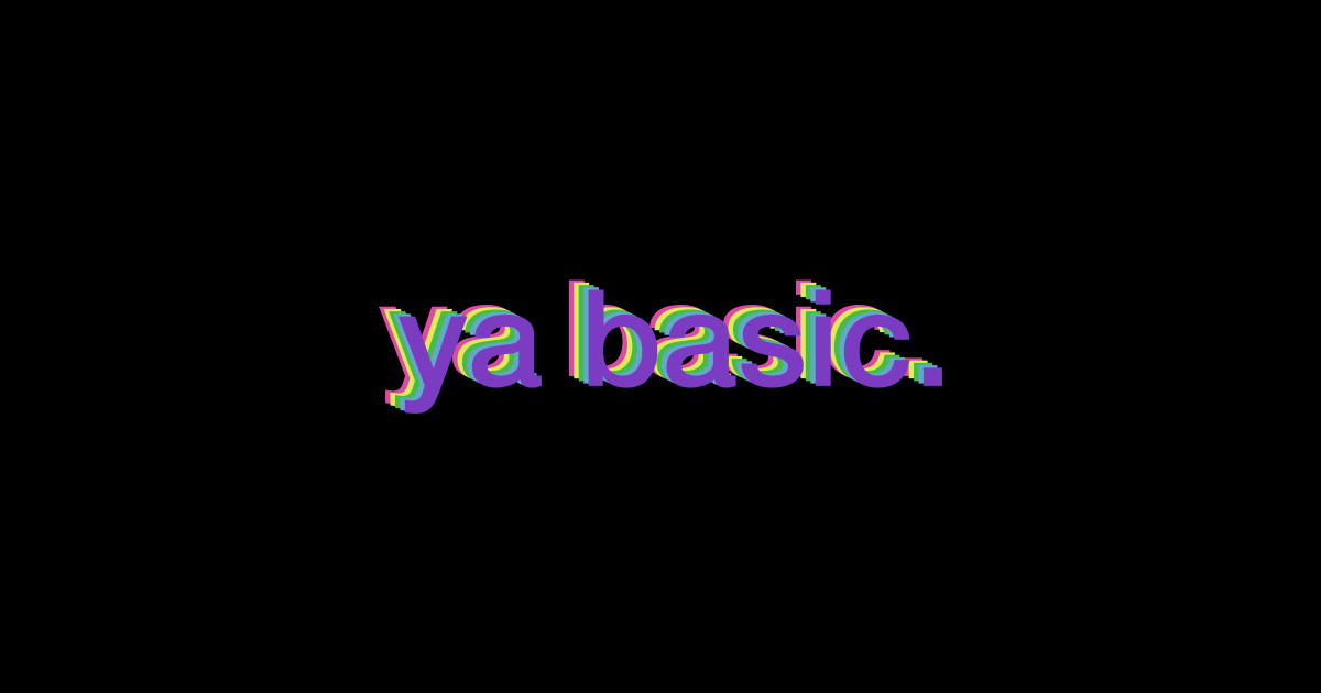 ya basic. - Basic - Sticker | TeePublic