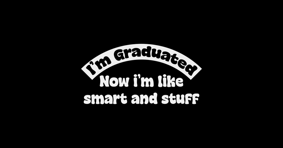I Graduated Now I'm Like Smart and Stuff - Graduated - Sticker | TeePublic