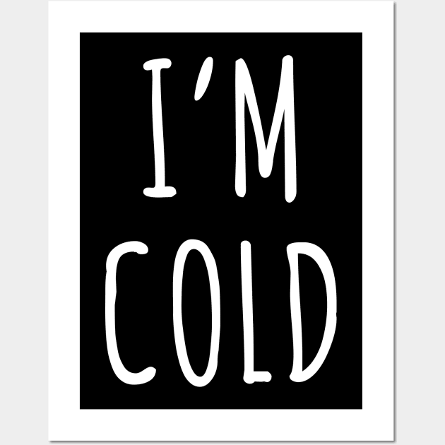 I'm Cold - Im Cold - Posters and Art Prints | TeePublic