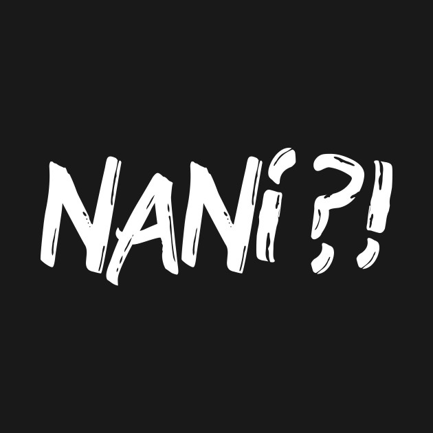 Nani Meme Anime Japanese - Nani Meme Anime Japanese - T-Shirt | TeePublic