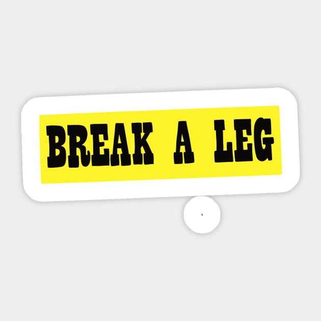 Break A Leg - Theatre - Sticker | TeePublic
