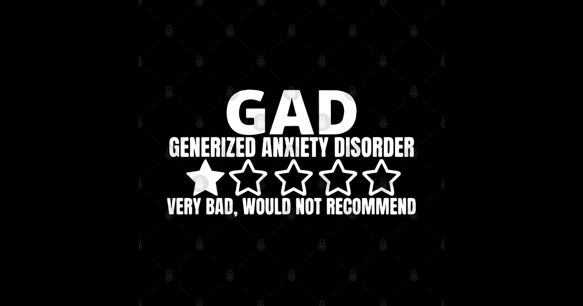 Gad Generalized Anxiety Disorder, Very Bad, Would Not Recommend ...