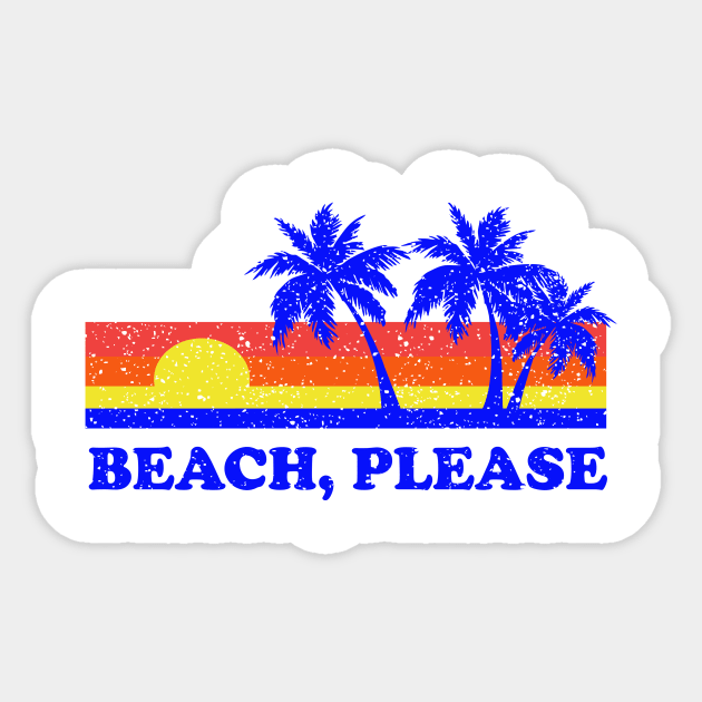 Beach, Please - Beach - Sticker | TeePublic