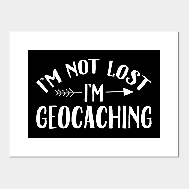 I'm not lost I'm geocaching - Geocaching - Posters and Art Prints ...