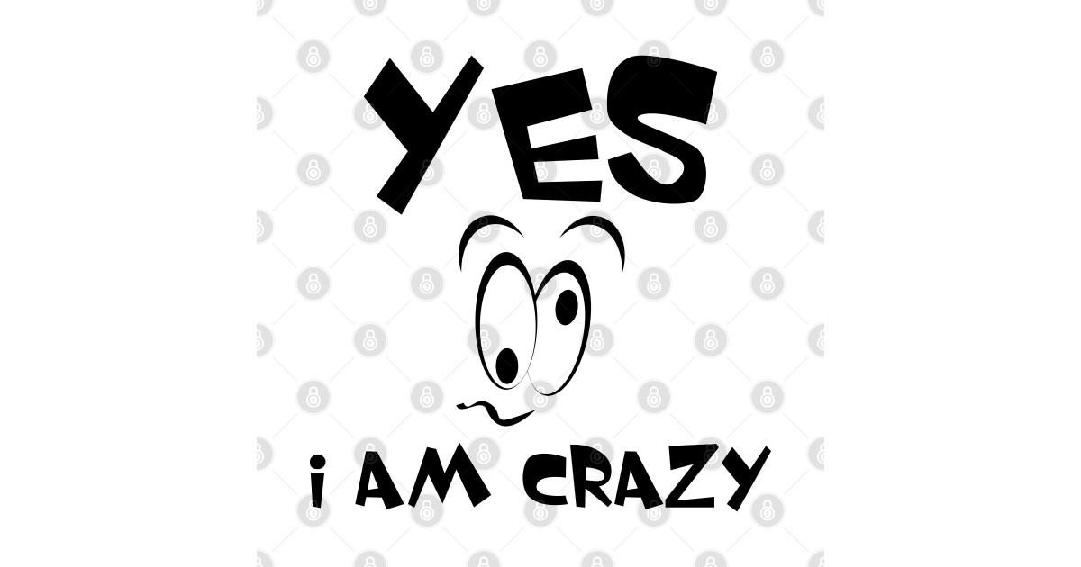 Yes I am crazy face - Crazy - T-Shirt | TeePublic