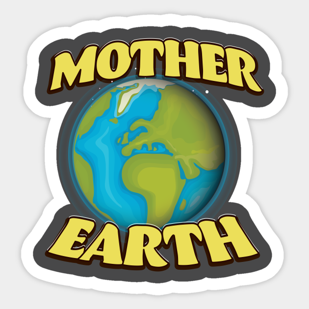 Mother Earth - Mother Earth - Sticker | TeePublic