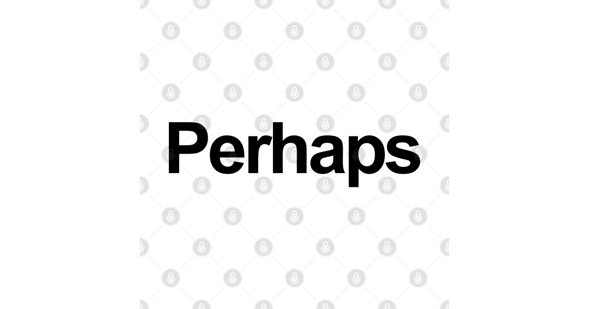 Perhaps - Perhaps - T-Shirt | TeePublic