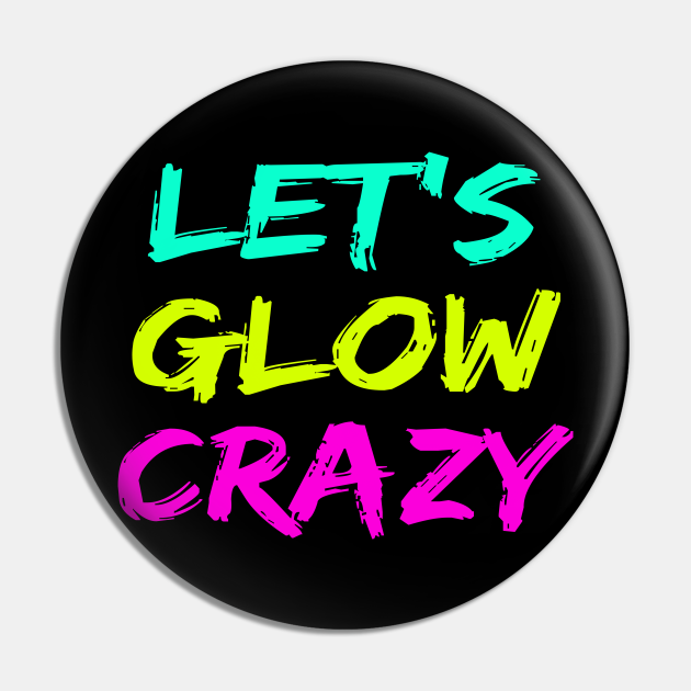 Let's Glow Crazy Glow Birthday Party design - Gifts - Pin | TeePublic