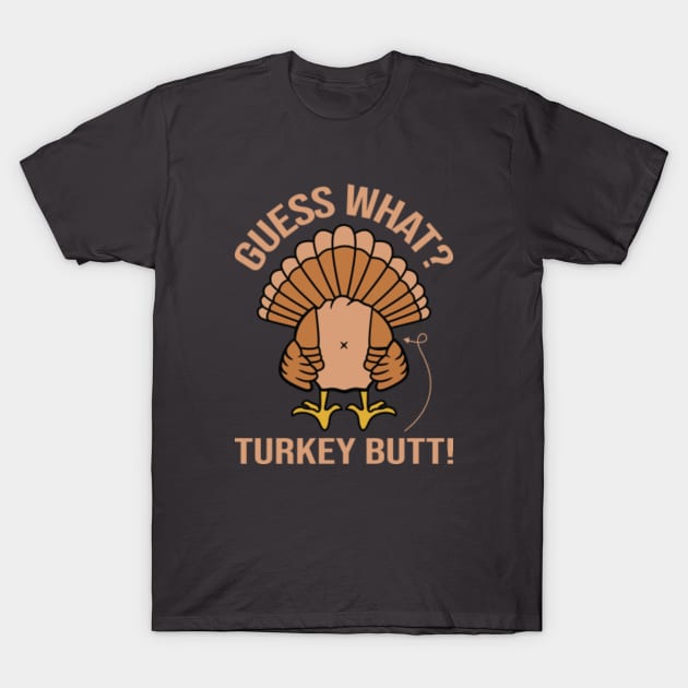 Guess What Turkey Butt - Turkey Thanksgiving - T-Shirt | TeePublic