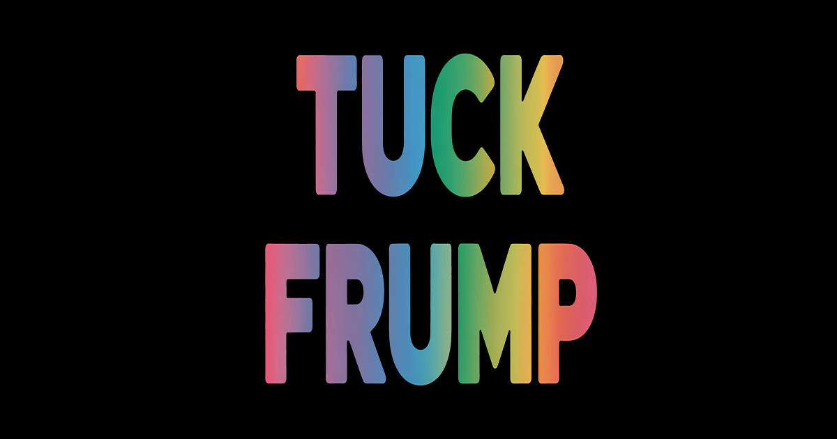 Tuck Frump Screw President Donald Trump - Tuck Frump Screw President ...
