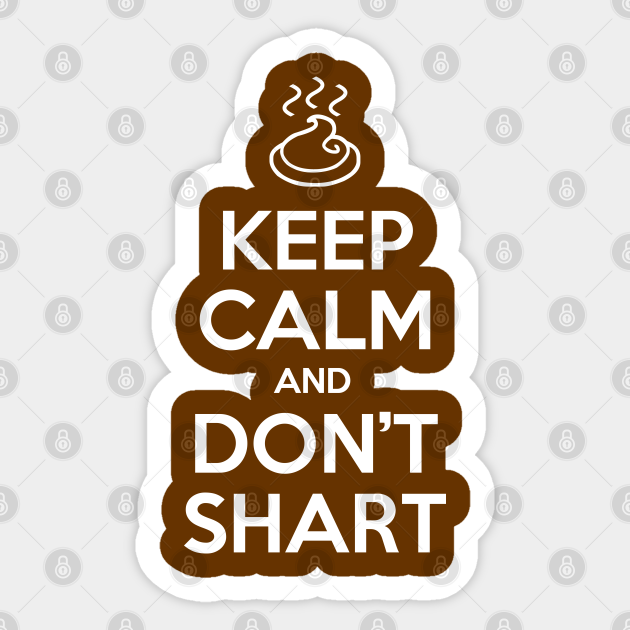Keep Calm and Don't Shart - Poop - Sticker | TeePublic