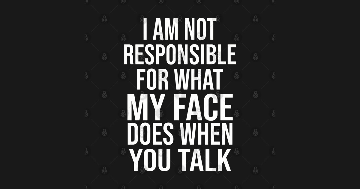 I Am Not Responsible For What My Face Does Funny Sarcastic Design ...
