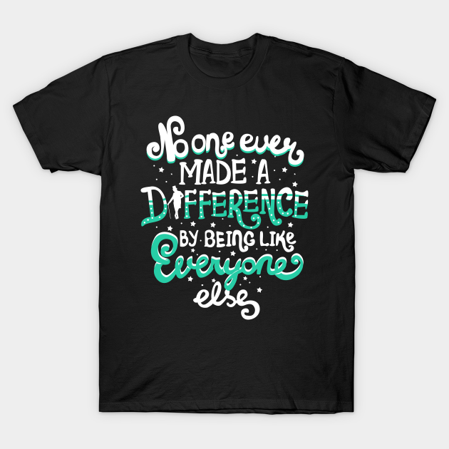 No One Ever Made A Difference By Being Like Everyone Else - The ...
