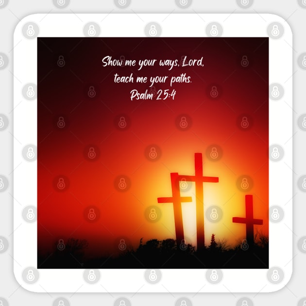 "Show me your ways, Lord, teach me your paths. - Psalm 25:4" - Psalm 25 ...