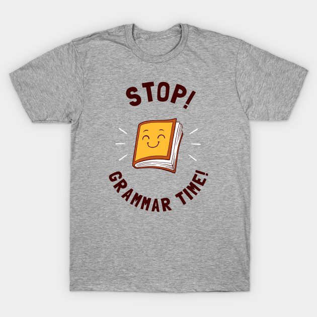 Stop! Grammar Time! - Grammar - T-Shirt | TeePublic