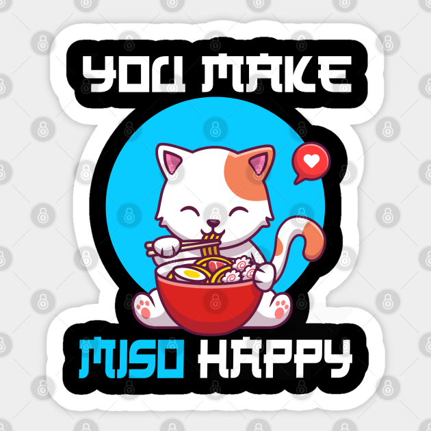 You Make Miso Happy - Funny Cat - Funny Cats - Sticker | TeePublic