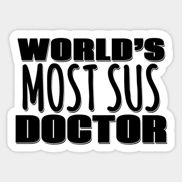 World's Most Sus Doctor - Worlds Most Sus Doctor - Sticker | TeePublic