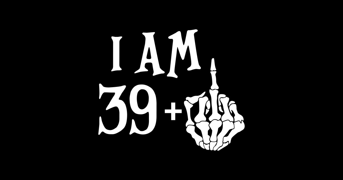 I Am 39 Plus 1 Middle Finger Skeleton 40th Birthday - I Am 39 Plus 1 ...