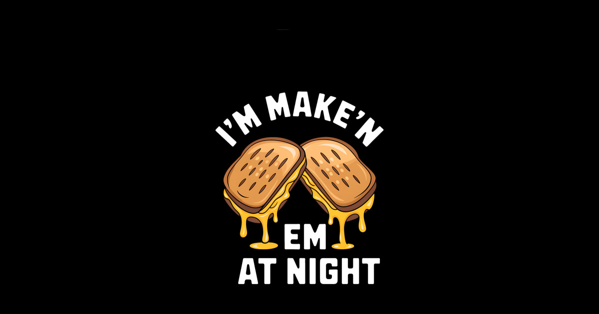 Funny Cheese Grilled Im Make'n Em At Night Cheesy Bread Meme - Cheese ...