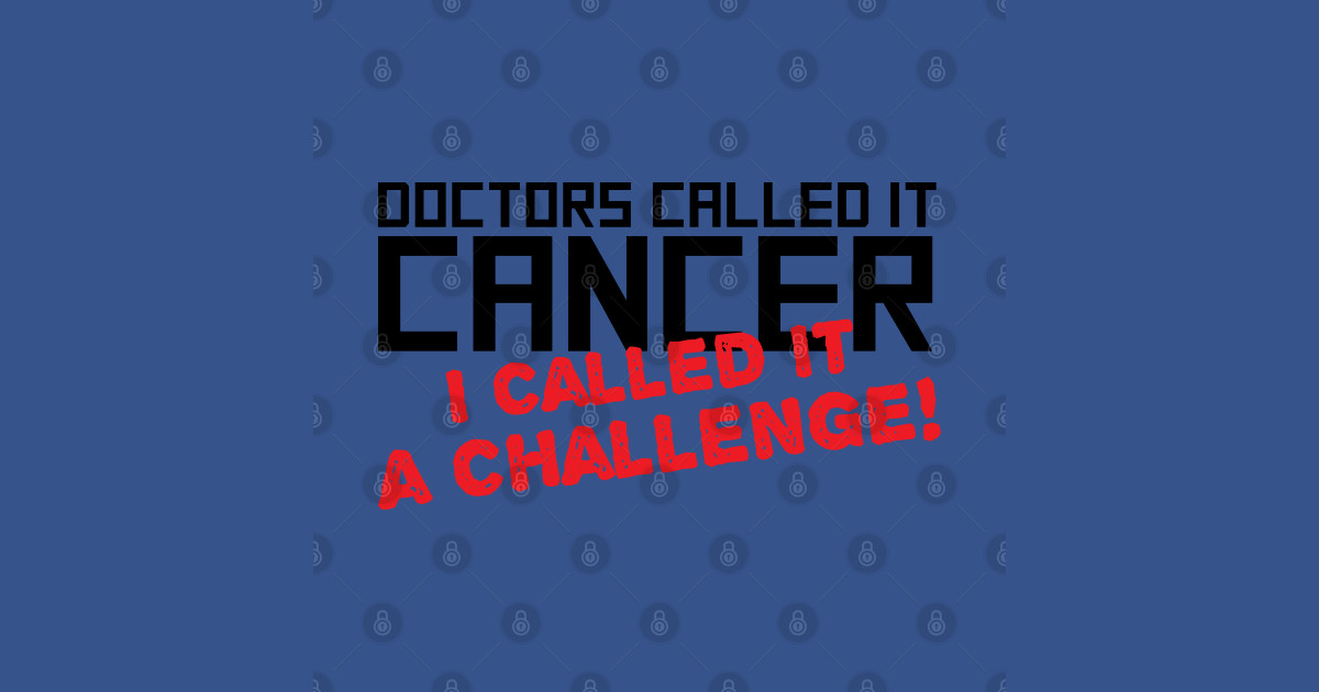 Doctors Called It Cancer, I Called it a Challenge! - Cancer - T-Shirt ...