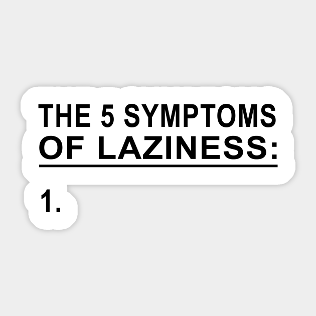The 5 Symptoms of Laziness - 5 Symptoms Of Laziness - Sticker | TeePublic