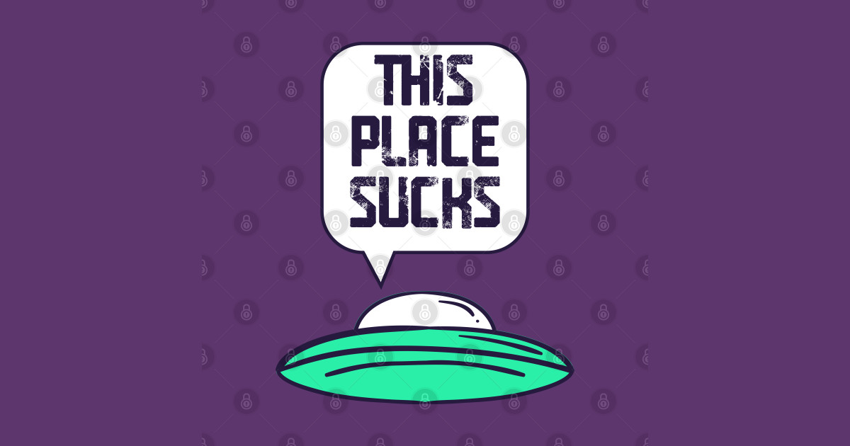 This Place Sucks Alien Ufo T Shirt Teepublic