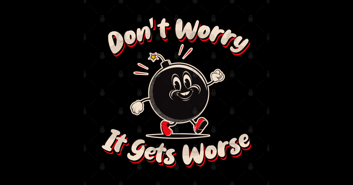 Don't Worry It Gets Worse - Bomb - Sticker | TeePublic