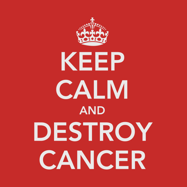Keep Calm and Destroy Cancer - Keep Calm - T-Shirt | TeePublic