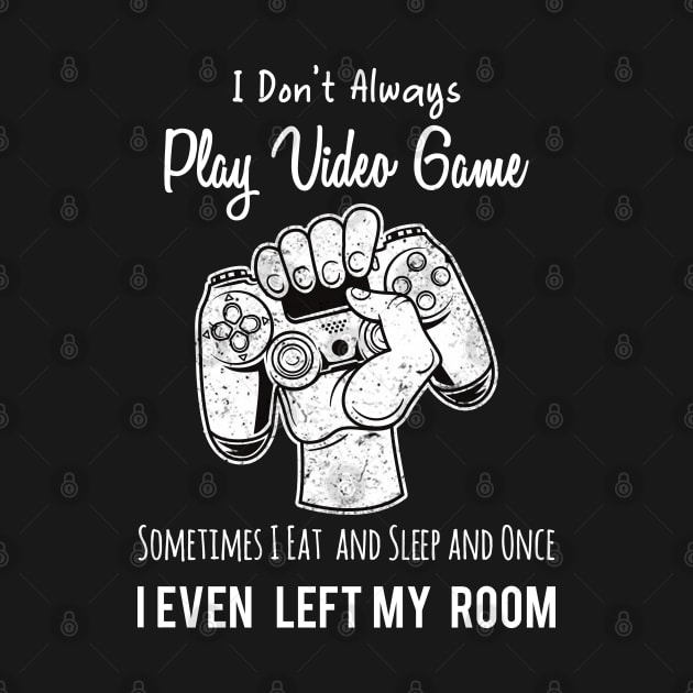 I Don't Always Play Video Game Sometimes I Eat and Sleep and Once I ...