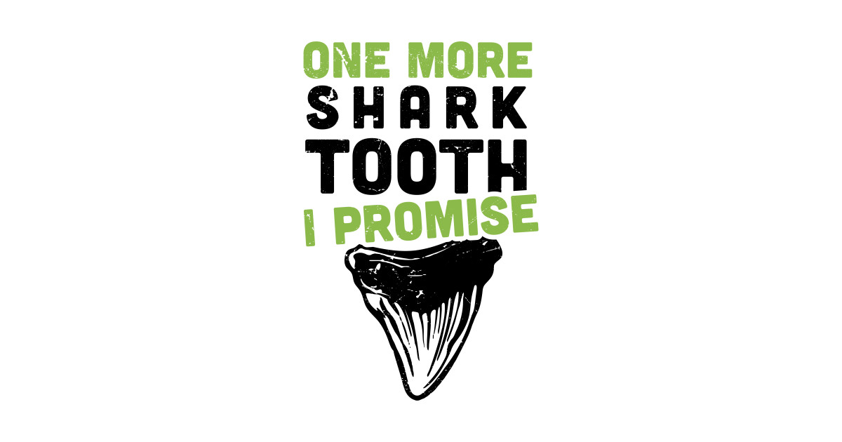 One more shark tooth, I promise / funny shark teeth collector - Shark ...