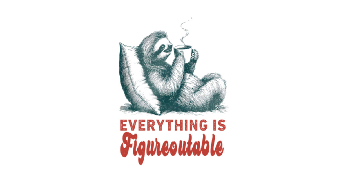Everything Is Figureoutable Funny Sloth Motivation Quote - Everything ...