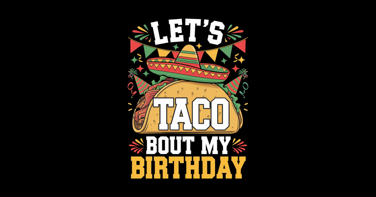 Let's Taco Bout My Birthday Funny Mexican Party Boys Girls - Lets Taco ...