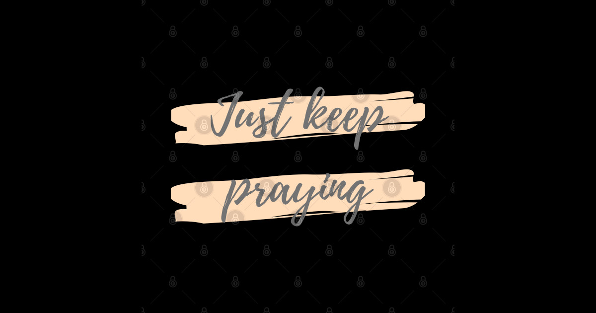 Just keep praying - Prayer - T-Shirt | TeePublic