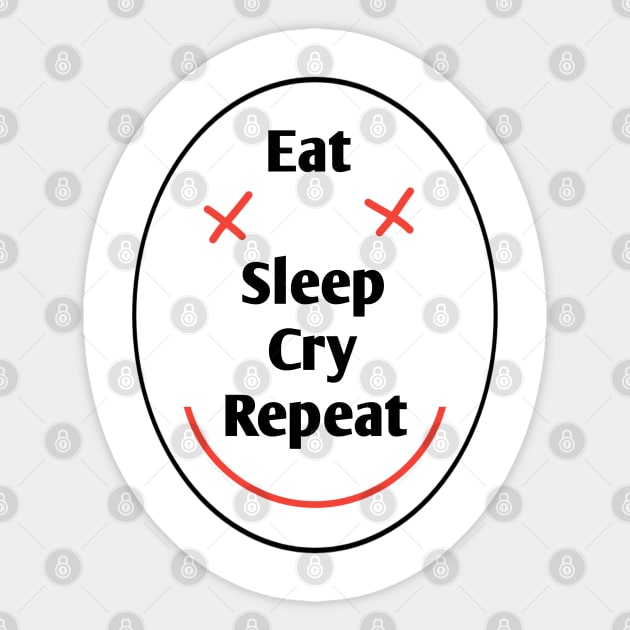 Eat sleep cry repeat - Eat Sleep Cry Repeat - Sticker | TeePublic