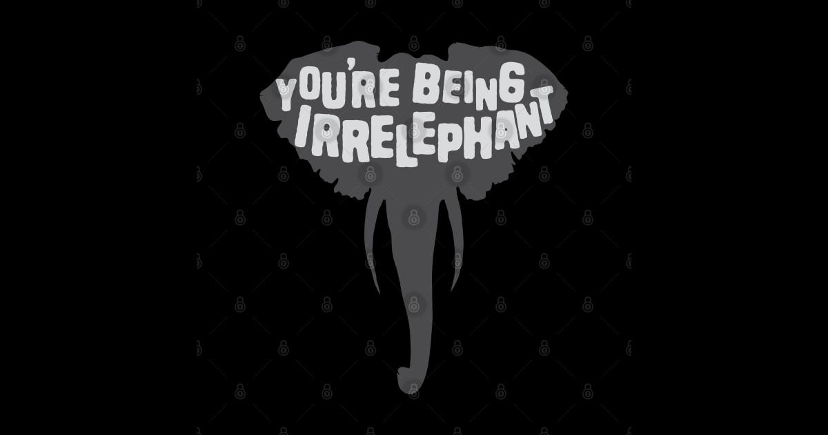 You're Being Irrelephant - Elephant - Sticker | TeePublic