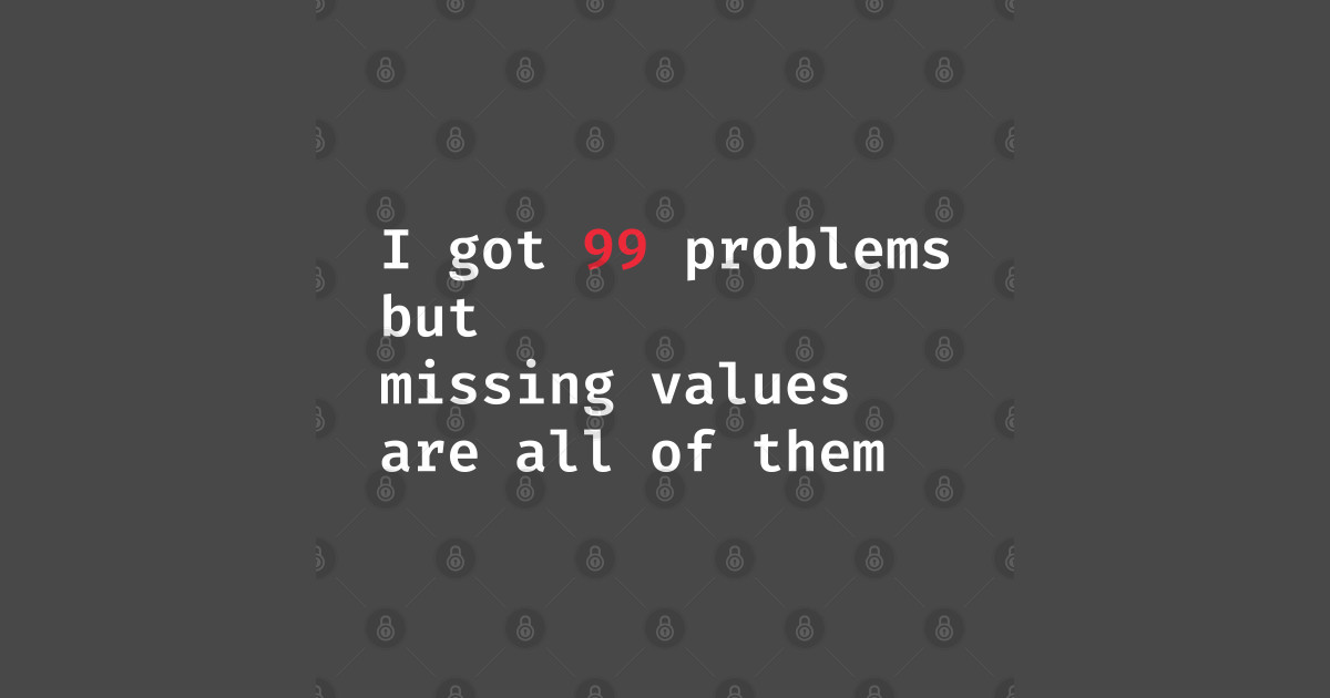 99 Problems but Missing Values Are All of Them – Funny Data - Data Engineer - T-Shirt | TeePublic