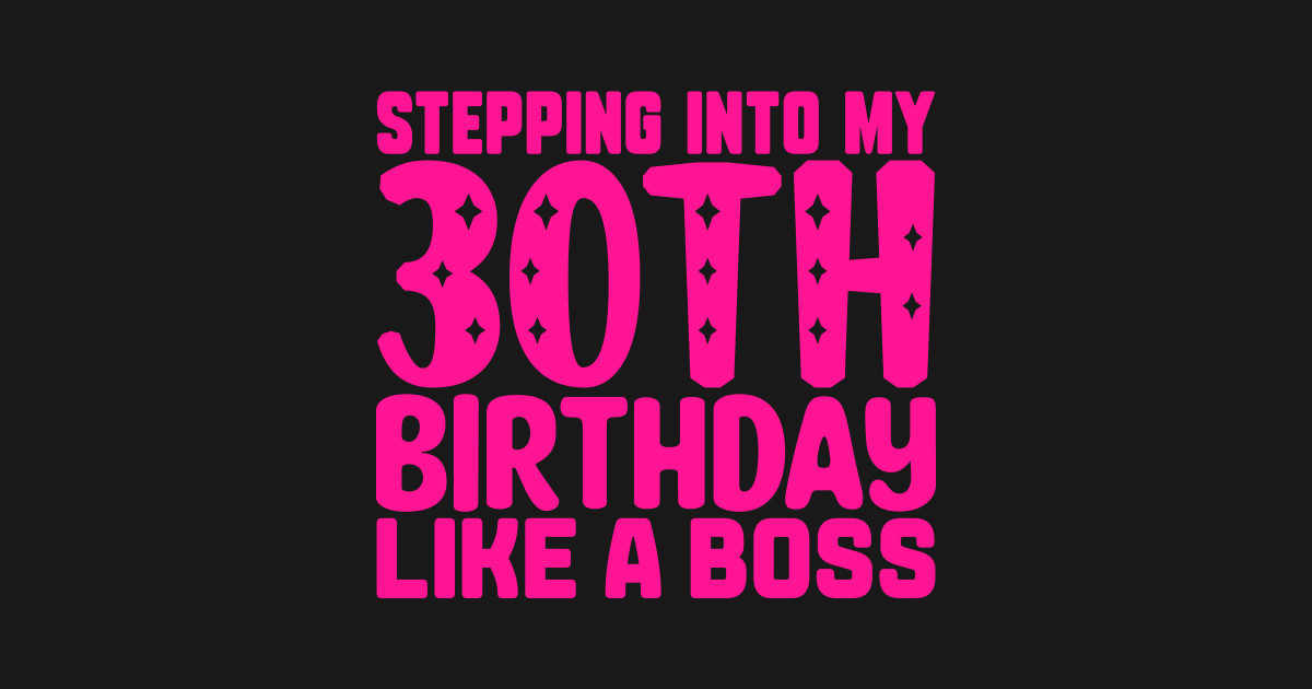 Stepping Into My 30th Birthday Like A Boss - Stepping Into My 30th ...