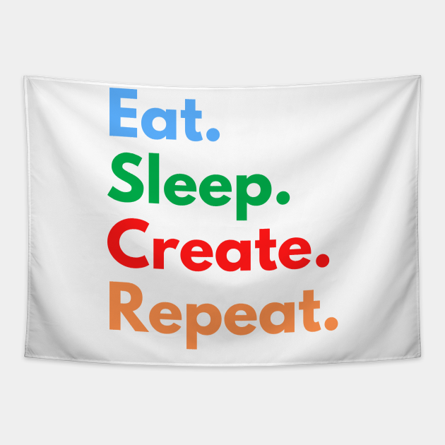 Eat. Sleep. Create. Repeat. - Create - Tapestry | TeePublic