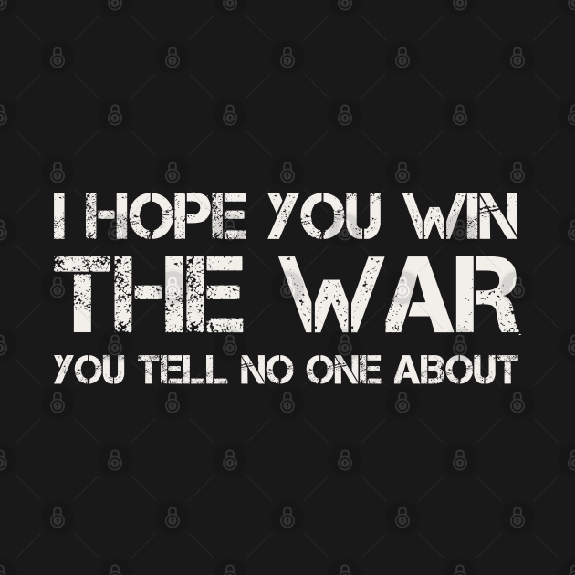 I Hope You Win The War You Tell No One About - Win The War - T-Shirt ...