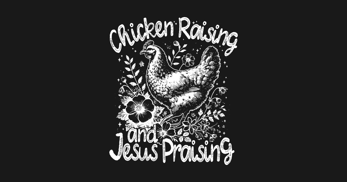 Chicken Raising & Jesus Praising - Chicken Raising Jesus Praising - T ...