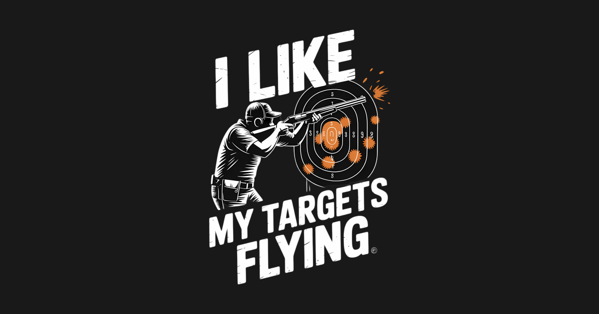 Like My Targets Flying Clay Skeet Trap Pigeon Trap Shooting - Funny ...