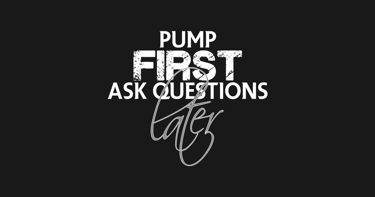 Pump first ask questions later - Pump First Ask Questions Later - T ...