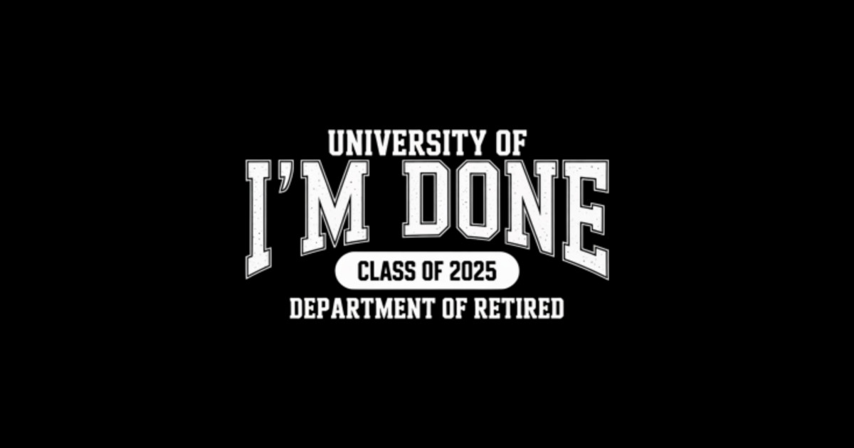 I'M Done Class Of 2025 Retirement - Im Done - Posters and Art Prints ...