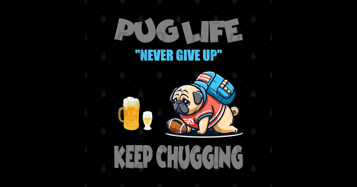 Pug Life, Never Give Up Keep On Chugging, Pug Dog, Pug Lover, Beer ...